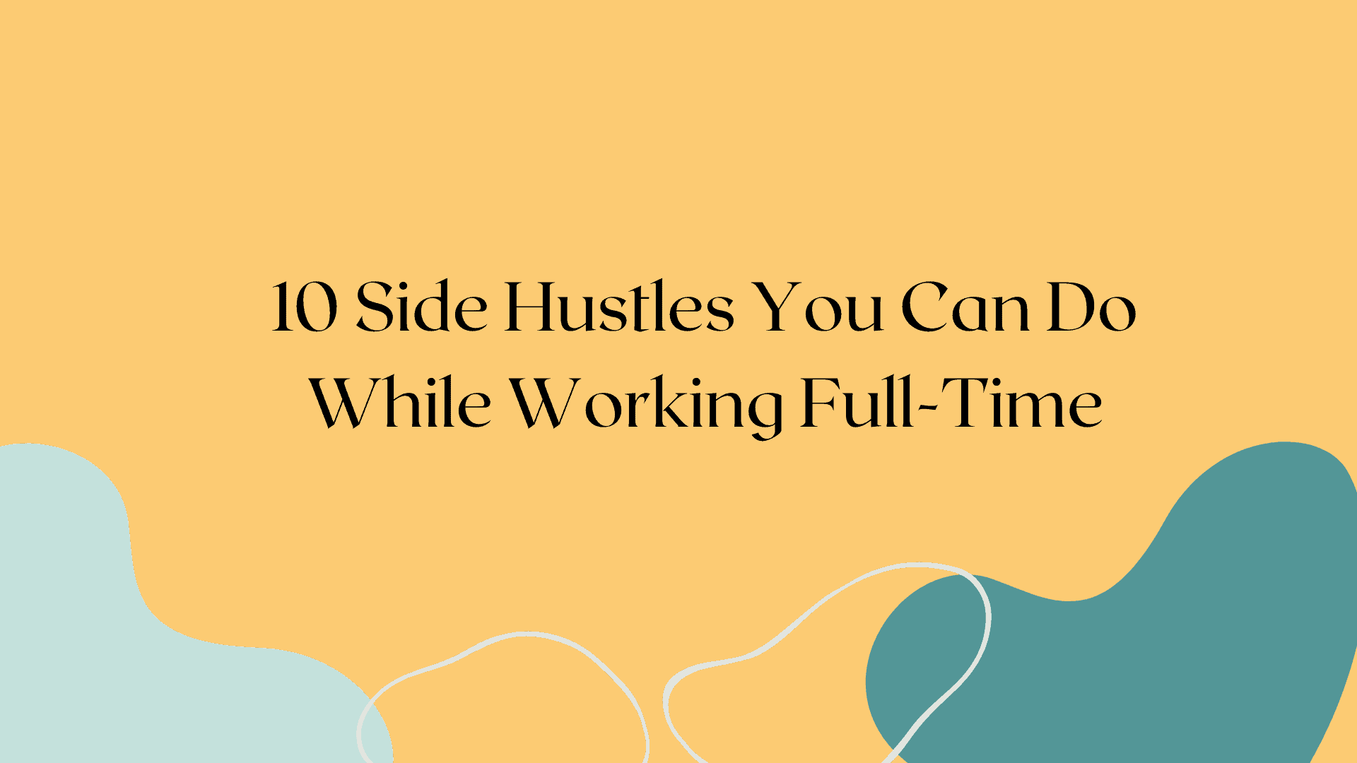 10+ Side Hustles You Can Do While Working Full-Time